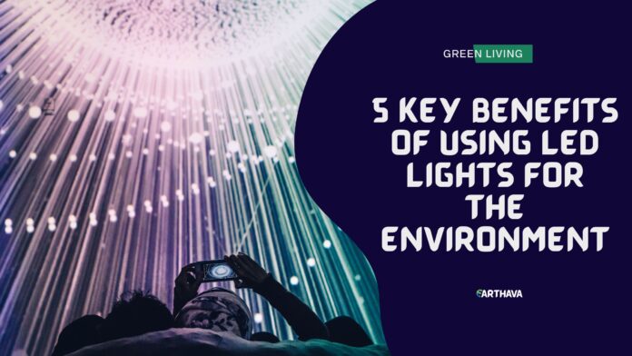5 Key Benefits of Using LED Lights for the Environment - Earthava