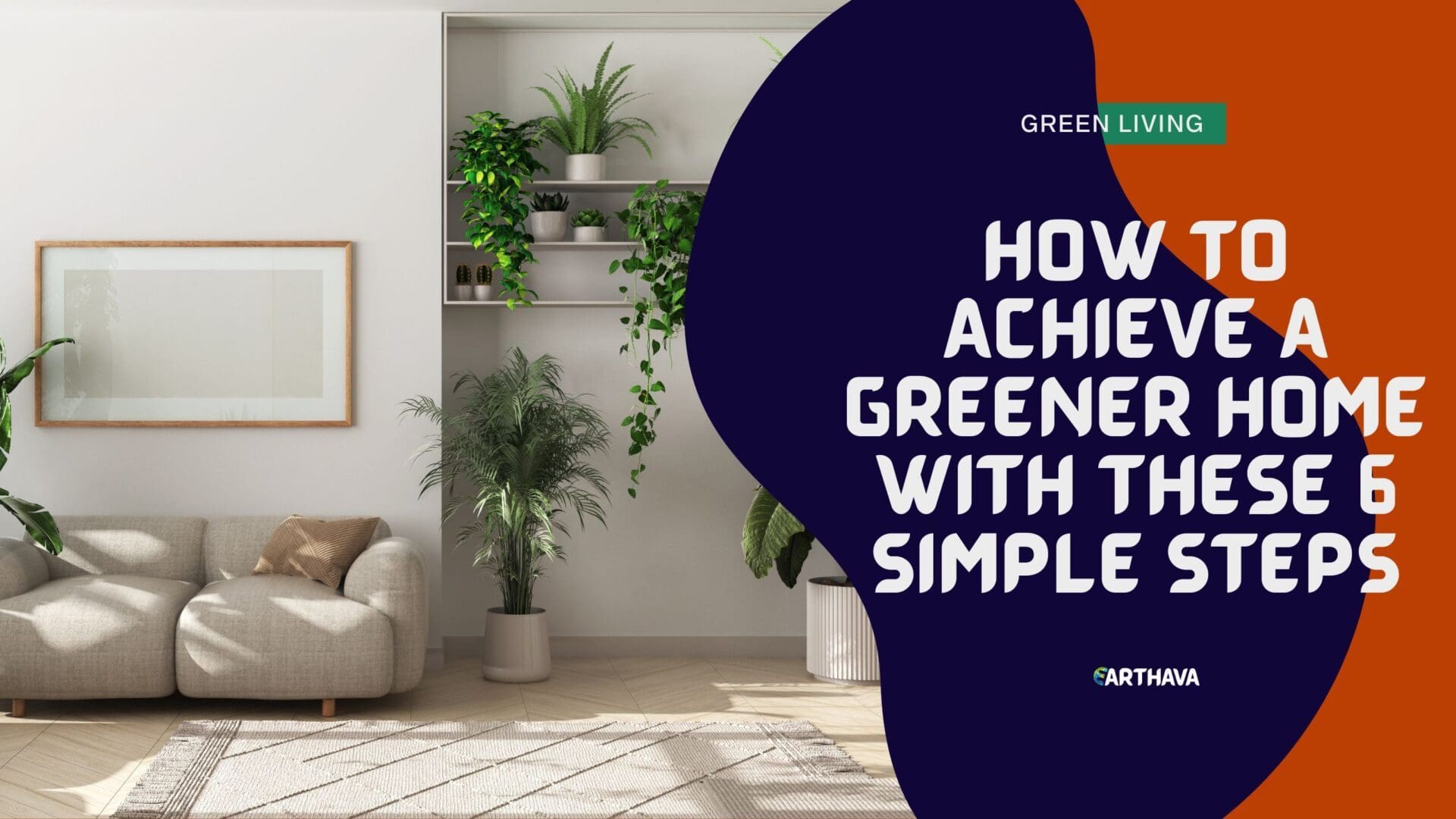 How to Achieve a Greener Home with These 6 Simple Steps - Earthava